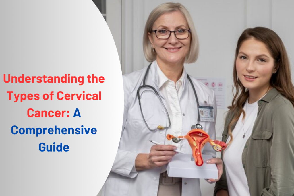 Different Types of Cervical Cancer: Symptom and Treatment