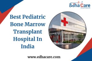 Best Pediatric Bone Marrow Transplant Hospital In India
